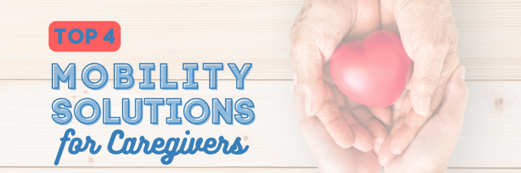 Top 4 Mobility Solutions for Caregivers - Creative Mobility Group